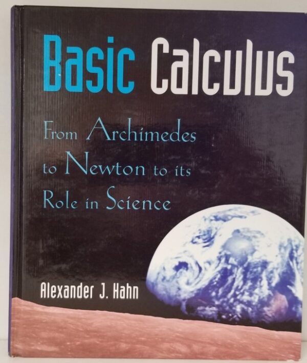 Basic Calculus, From Archimedes to Newton to its Role in Science ...
