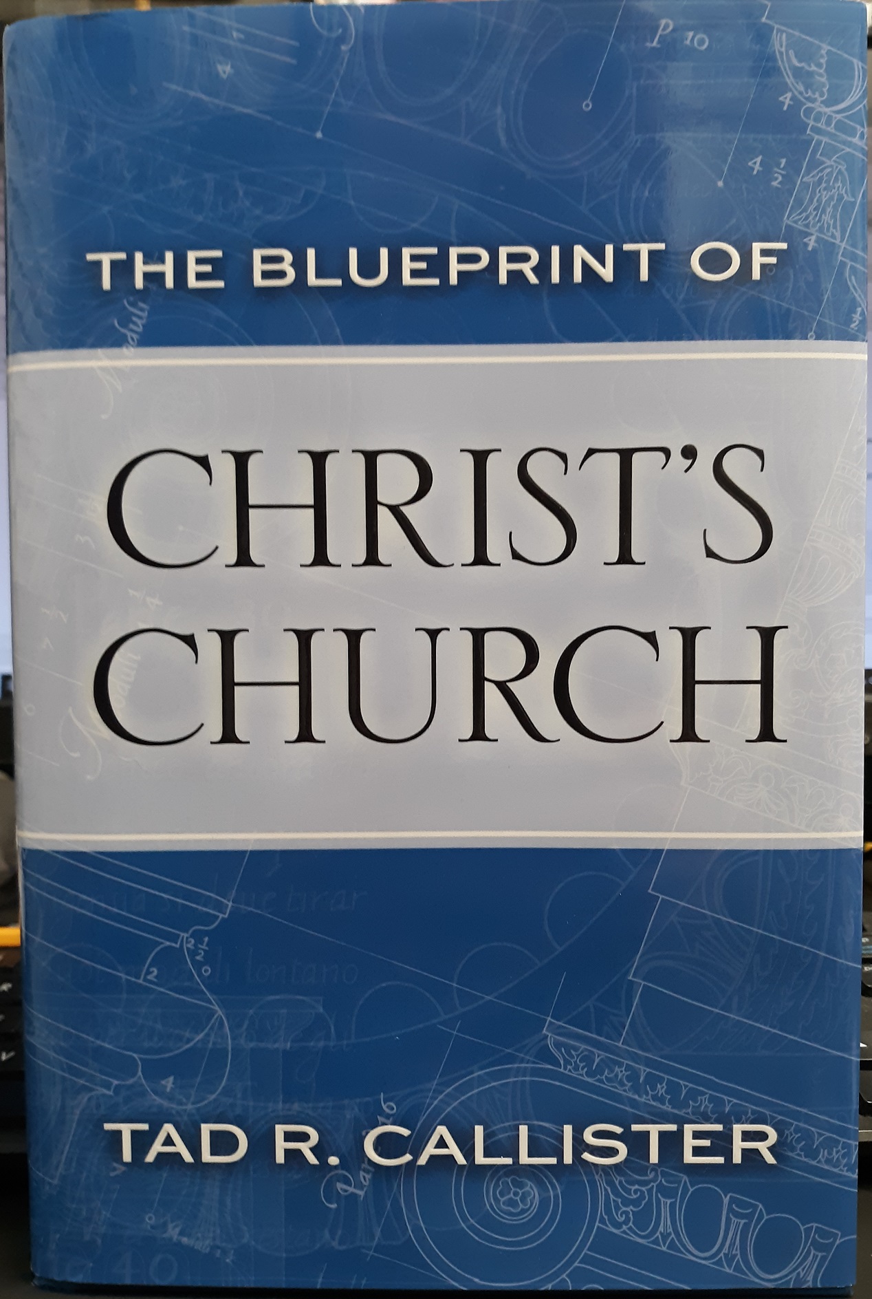 The Blueprint of Christ’s Church (2015) ~ by Tad R. Callister – Eborn Books