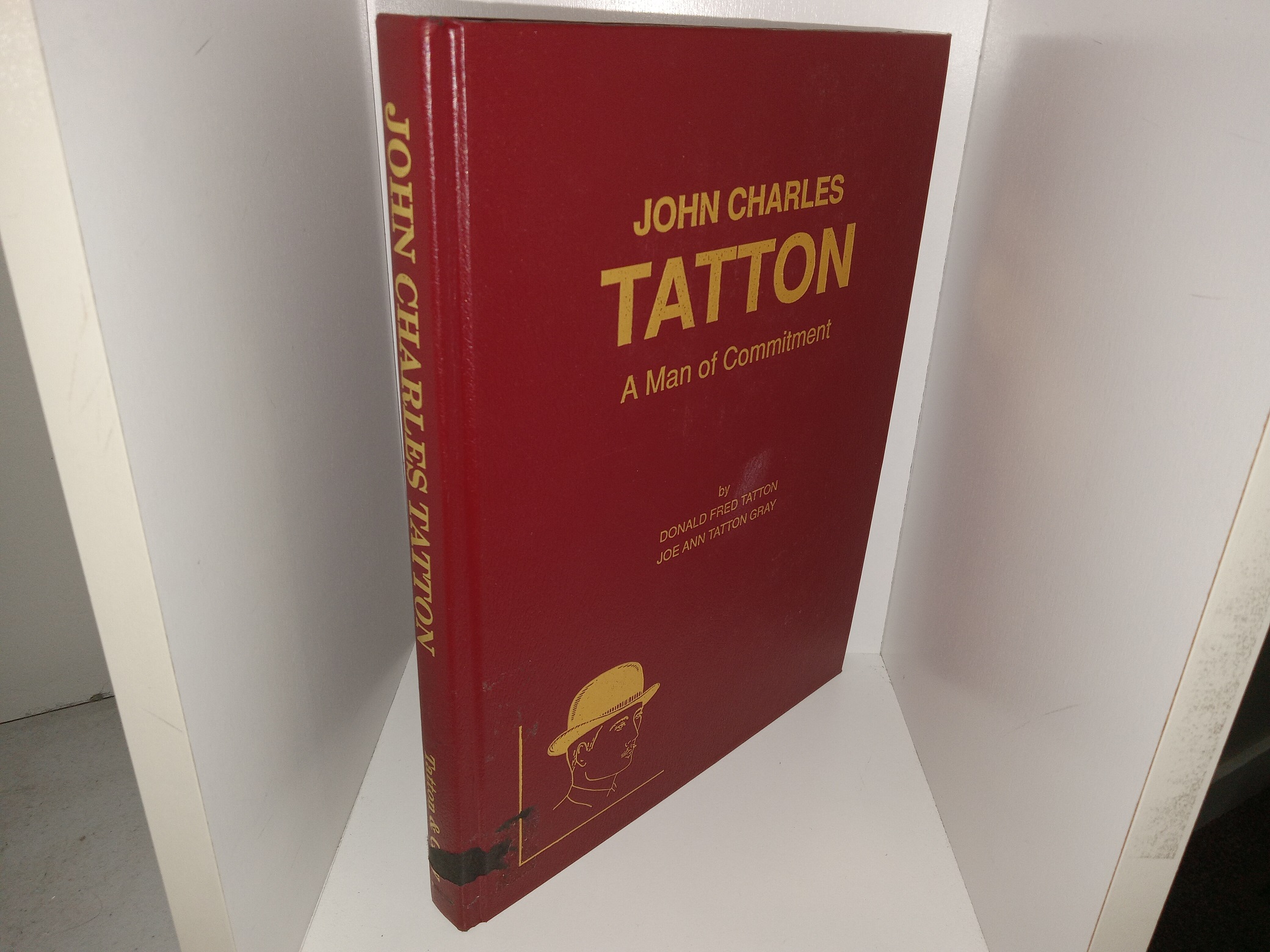 John Charles Tatton: A Man of Commitment (1993) ~ by Donald Fred Tatton, and Joe Ann Tatton Gray ...