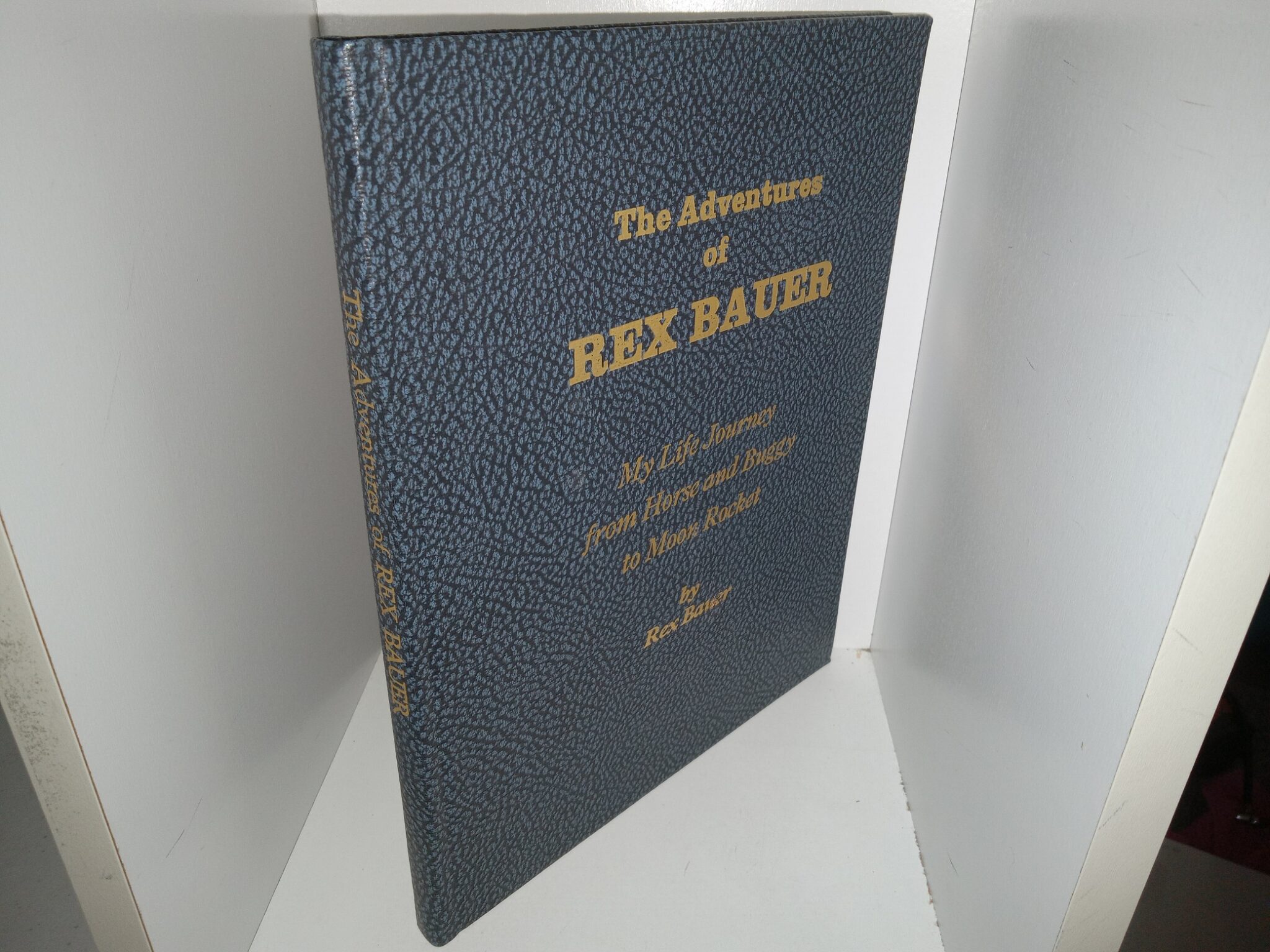 The Adventures of Rex Bauer: My Life Journey from Horse and Buggy to ...